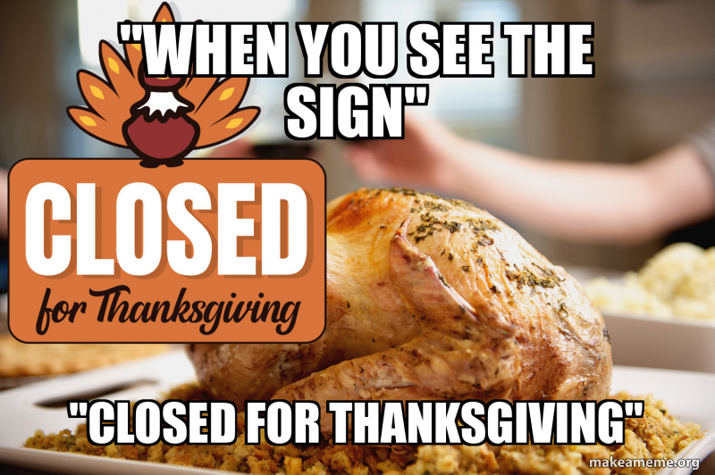 "When you see the sign" "Closed for Thanksgiving" Meme Generator