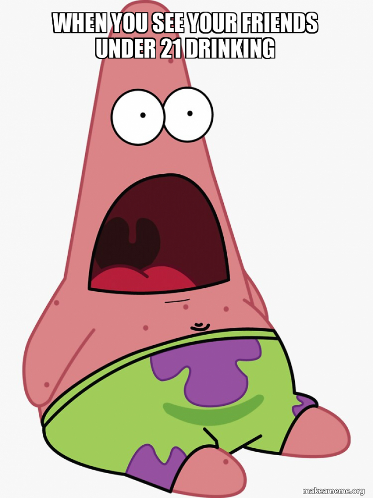 When you see your FRIENDS under 21 drinking Meme Generator