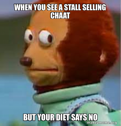 When you see a stall selling chaat But your diet says no Meme Generator