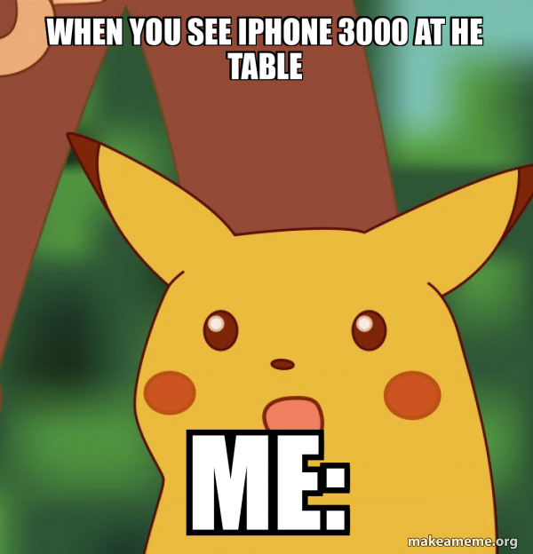 When you see iPhone 3000 at he table Me: - Surprised Pikachu Meme Generator