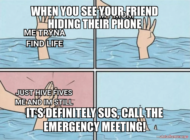 When you see your friend hiding their phone It’s definitely sus, call ...