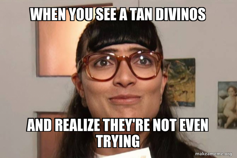 When you see a tan divinos And realize they're not even trying Meme ...