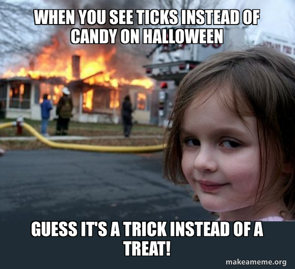 When you see ticks instead of candy on Halloween Guess it's a trick ...