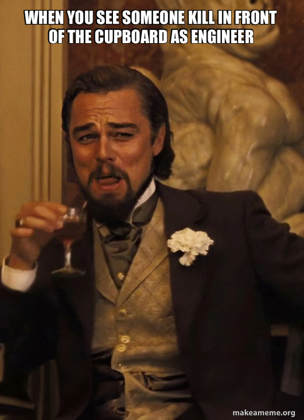 when you see someone kill in front of the cupboard as engineer ...