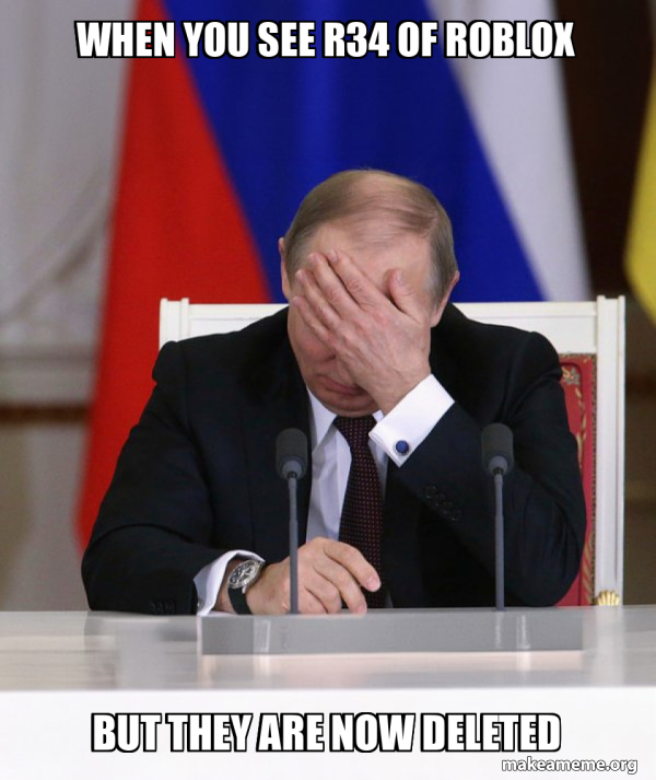 when you see r34 of roblox but they are now DELETED - Putin Facepalm ...