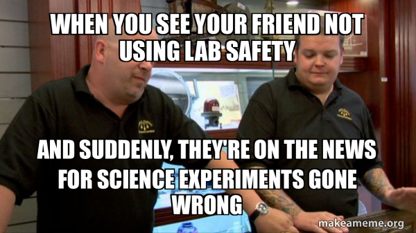 When you see your FRIEND not using lab safety And suddenly, they're on ...