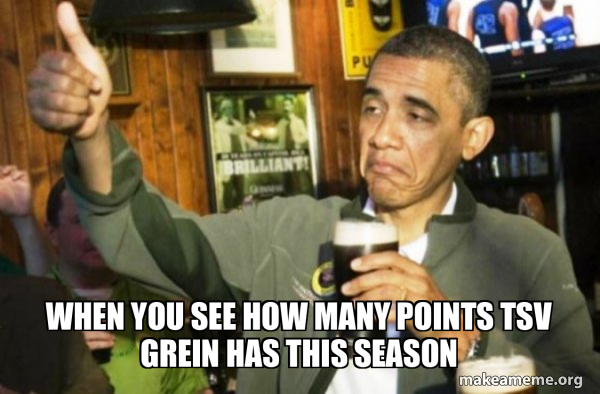 When you see how many points TSV Grein has this season - Upvote Obama ...