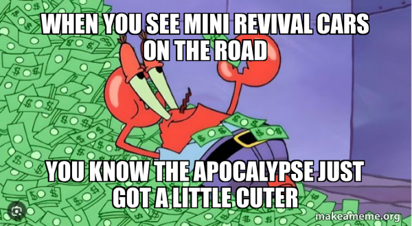 When you see mini revival cars on the road You know the apocalypse just ...