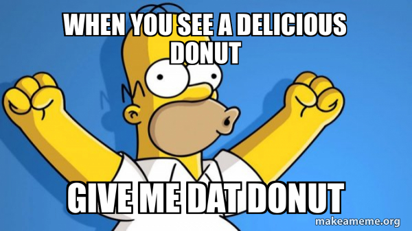 When you see a delicious donut GIVE ME DAT DONUT - Happy Homer Meme ...