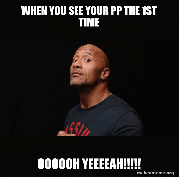 when you see your pp the 1st time OOOOOH YEEEEAH!!!!! - Dwayne Johnson ...