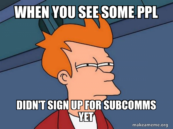WHEN YOU SEE SOME PPL DIDN'T SIGN UP FOR SUBCOMMS YET - Futurama Fry ...