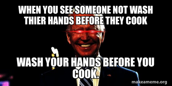 When you see someone not wash thier hands before they cook Wash your ...