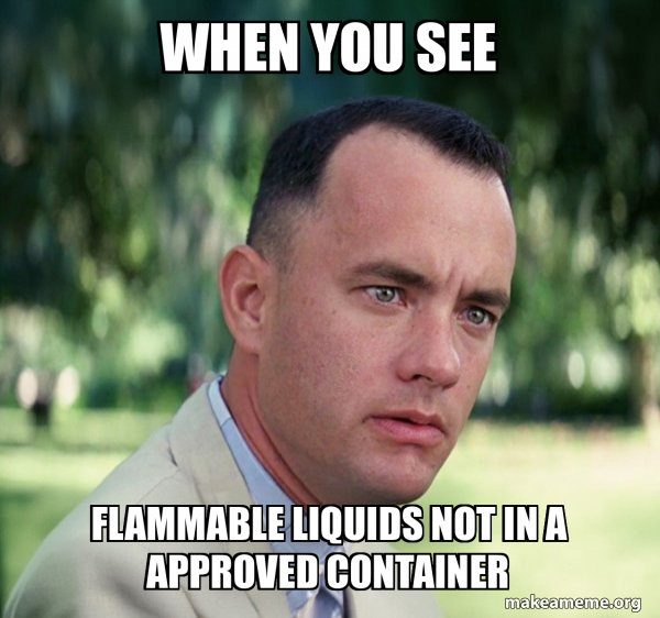 When you see Flammable liquids not in a approved container - Forrest ...