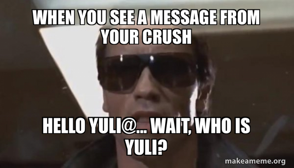 When you see a message from your crush Hello Yuli@... wait, who is Yuli? - The Terminator Meme ...