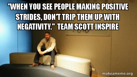 "When you see people making positive strides, don't trip them up with ...