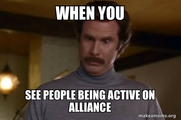 When you see people being active on alliance - Ron Burgundy I am not ...