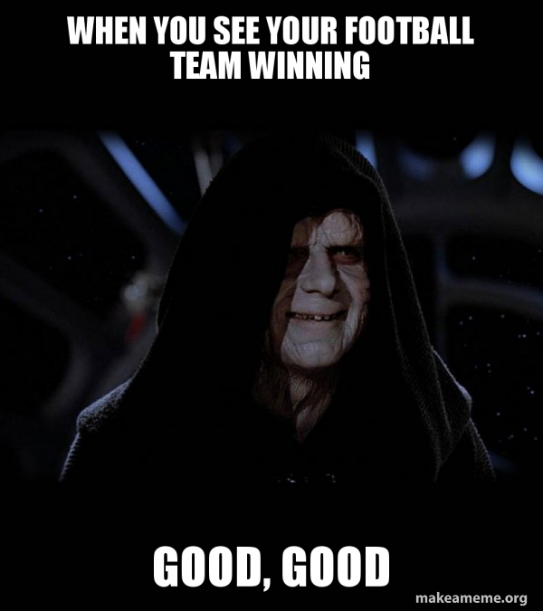 When you see your football team winning Good, good - Sith Lord Meme ...