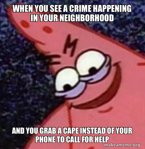 When you see a crime happening in your neighborhood And you grab a cape ...