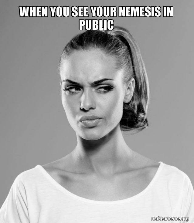 when you see your nemesis in public Meme Generator