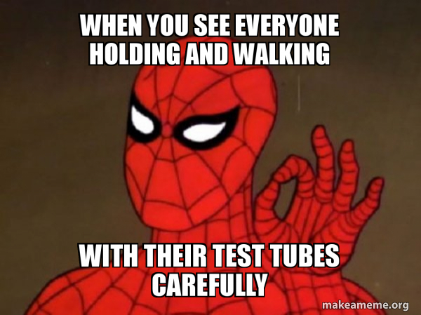 when you see everyone holding and walking with their test tubes ...