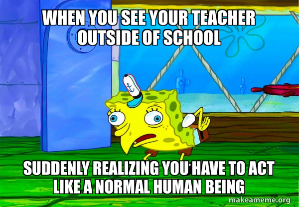When you see your teacher outside of school Suddenly realizing you have ...
