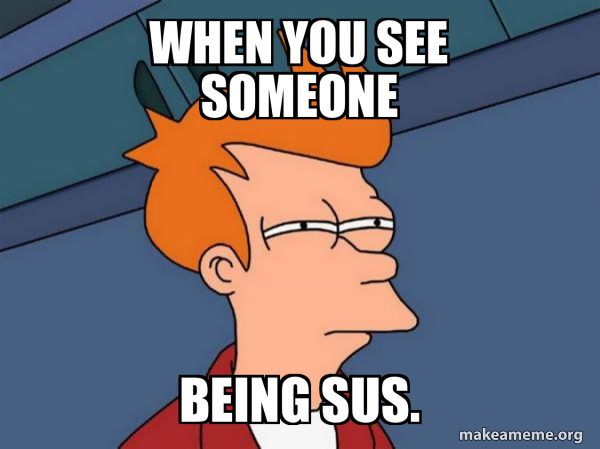 when you see someone being SUS. - Futurama Fry Meme Generator