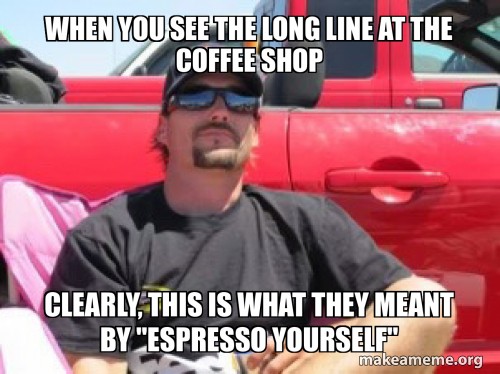 When you see the long line at the coffee shop Clearly, this is what ...