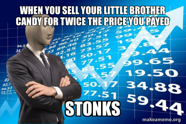 when you sell your little brother candy for twice the price you payed ...