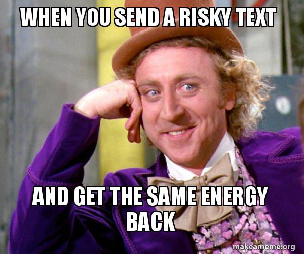 When you send a risky text And get the same energy back - Willy Wonka ...