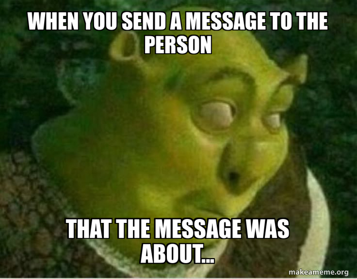 when you send a message to the person that the message was about ...