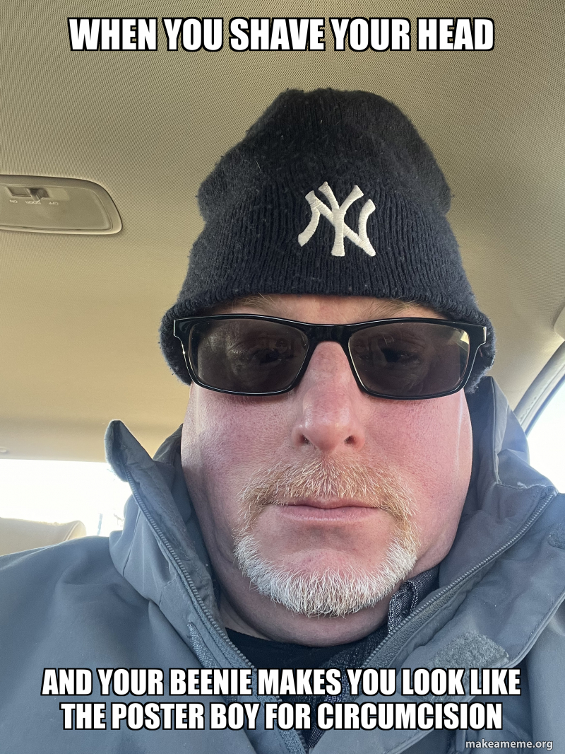 When you shave your head And your beenie makes you look like the poster ...