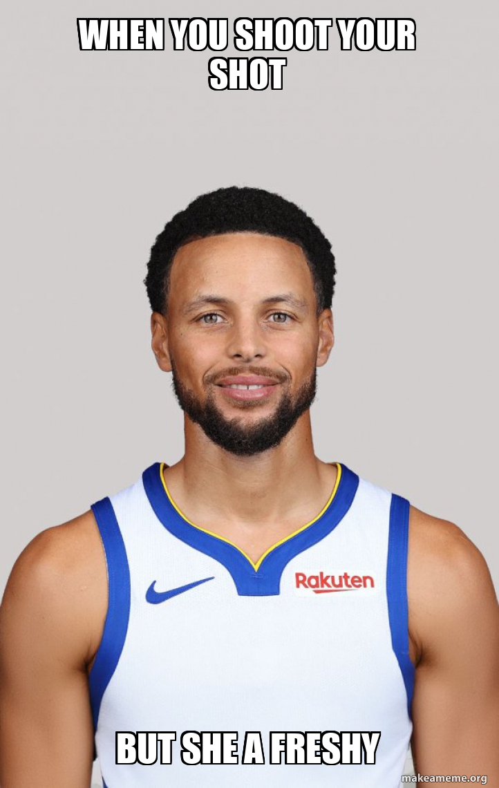 when you shoot your shot but she a freshy - Stephen Curry Meme Generator