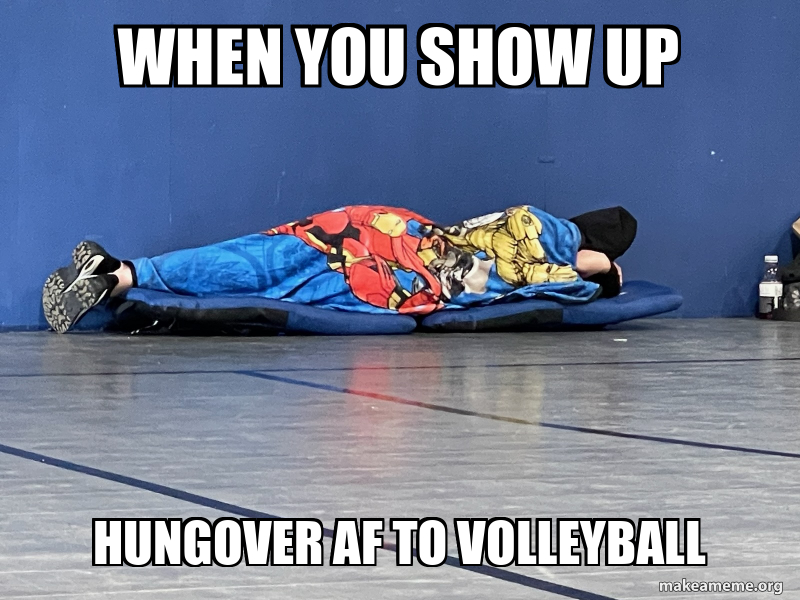 When you show up HUNgover af to volleyball Meme Generator