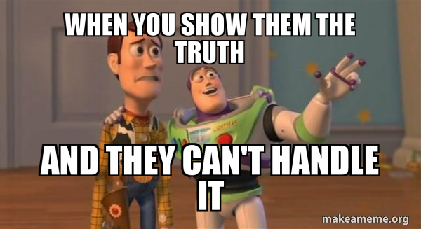 When you show them the truth And they can't handle it - Buzz and Woody ...