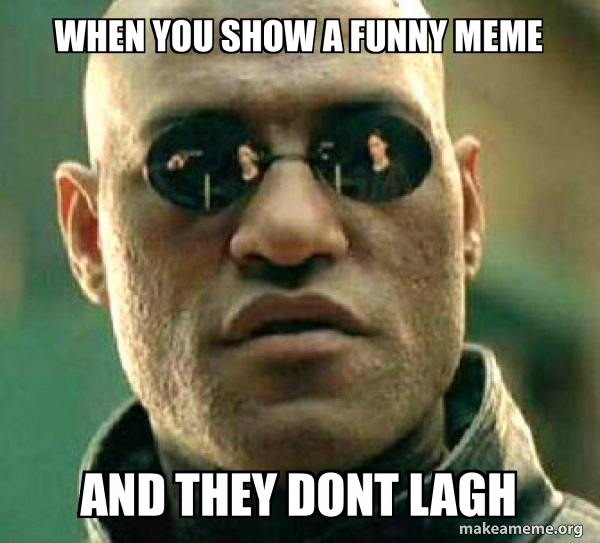 when you show a funny meme and they dont lagh - Matrix Morpheus Meme ...