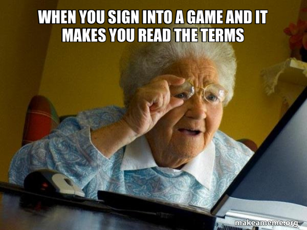 when you sign into a game and it makes you read the terms - Internet ...