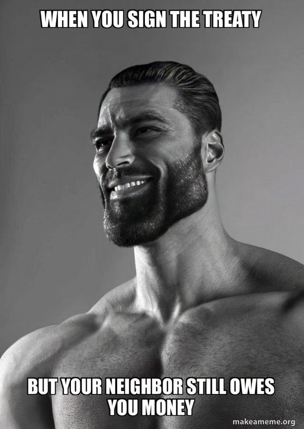 When you sign the treaty But your neighbor still owes you money ...