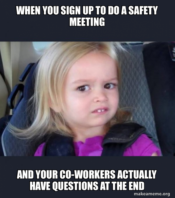 WHEN YOU SIGN UP TO DO A SAFETY MEETING AND YOUR CO-WORKERS ACTUALLY ...