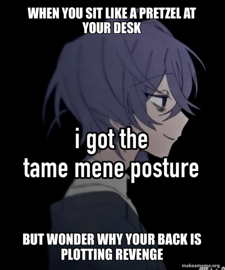 When you sit like a pretzel at your desk But wonder why your back is ...