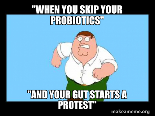 "When you skip your probiotics" "And your gut starts a protest" - Dont ...