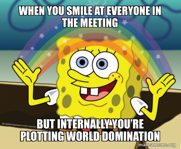 When you smile at everyone in the meeting But internally you’re ...