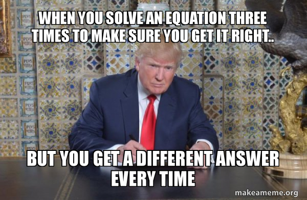 When you solve an equation three times to make sure you get it right ...
