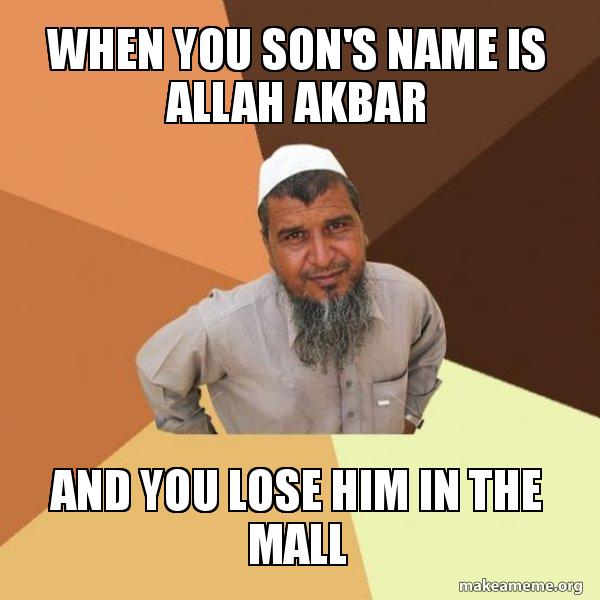 when you son's name is allah akbar and you lose him in the mall ...