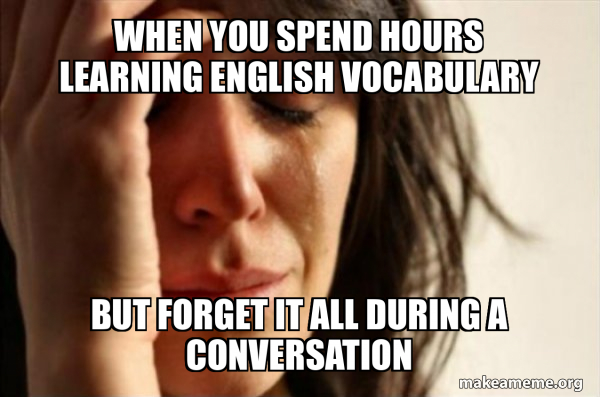 When you spend hours learning English vocabulary but forget it all ...