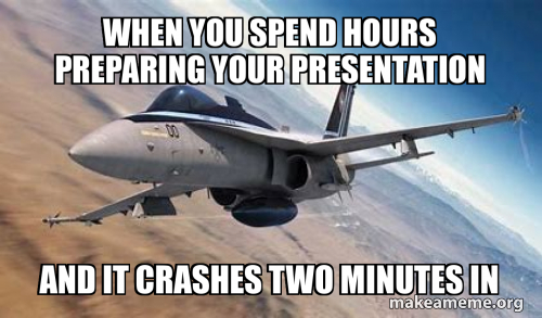 When you spend hours preparing your presentation And it crashes two ...