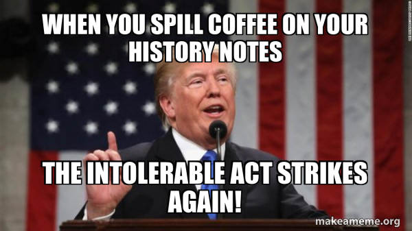 When you spill coffee on your history notes The Intolerable Act strikes ...