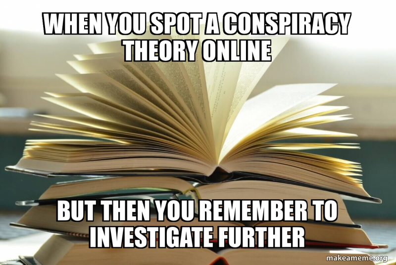 When you spot a conspiracy theory online But then you remember to ...