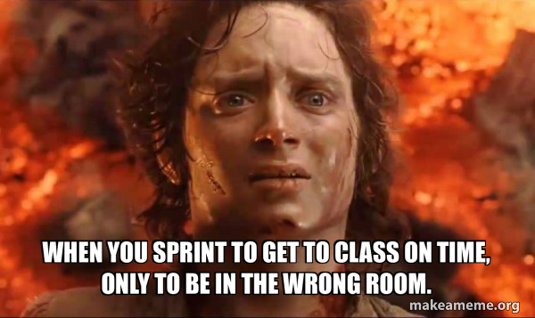 When you sprint to get to class on time, only to be in the wrong room ...