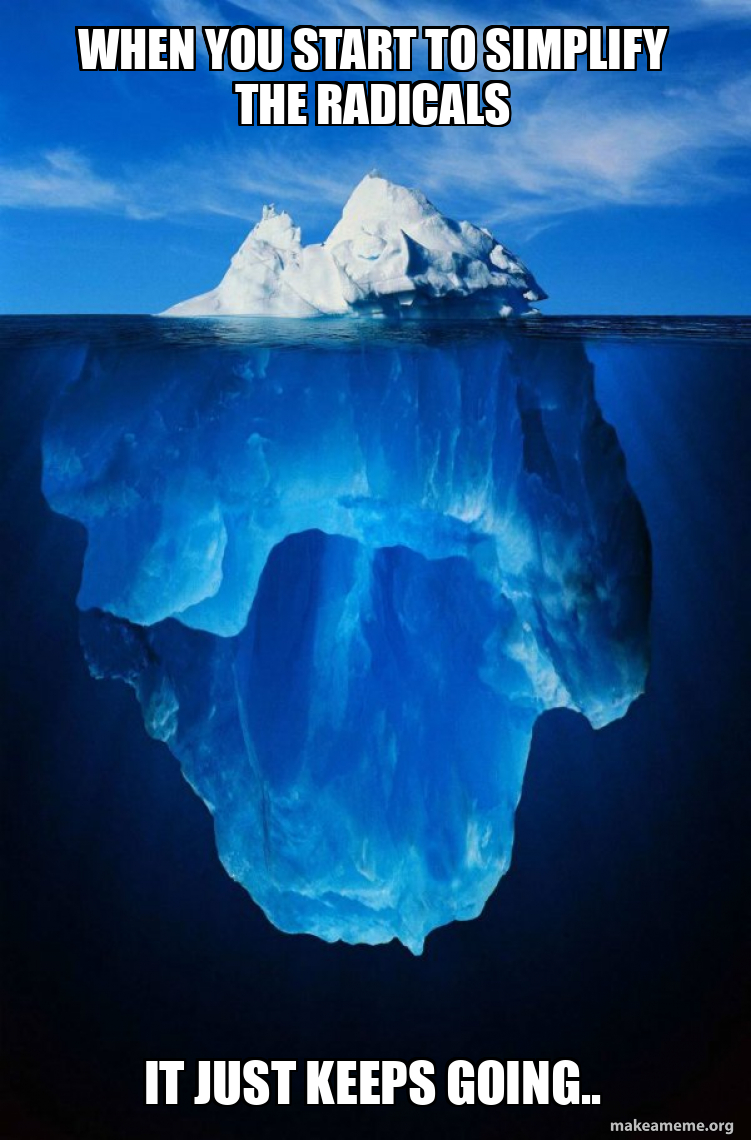 when you start to simplify the radicals it just keeps going.. - Iceberg ...