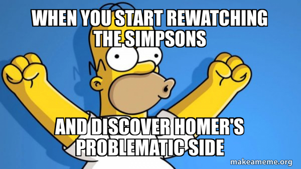 When you start rewatching The Simpsons and discover Homer's problematic ...